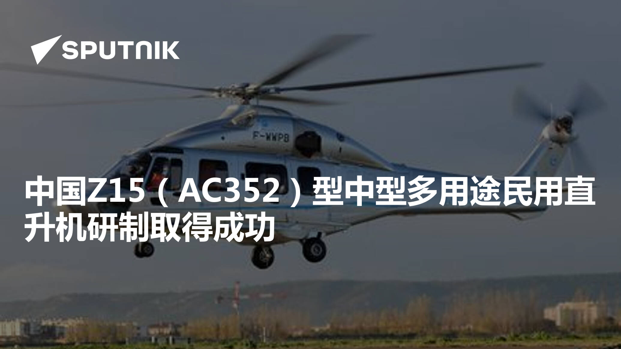 中国Z15（AC352）型中型多用途民用直升机研制取得成功 - 2022年7月26日, 俄罗斯卫星通讯社