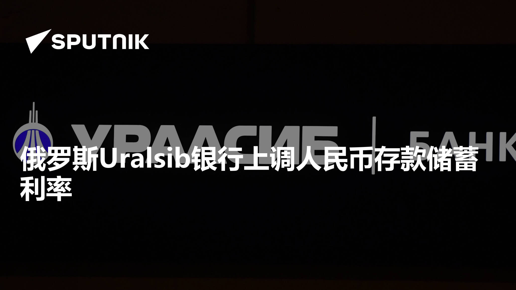 俄罗斯Uralsib银行上调人民币存款储蓄利率 - 2024年7月16日, 俄罗斯卫星通讯社