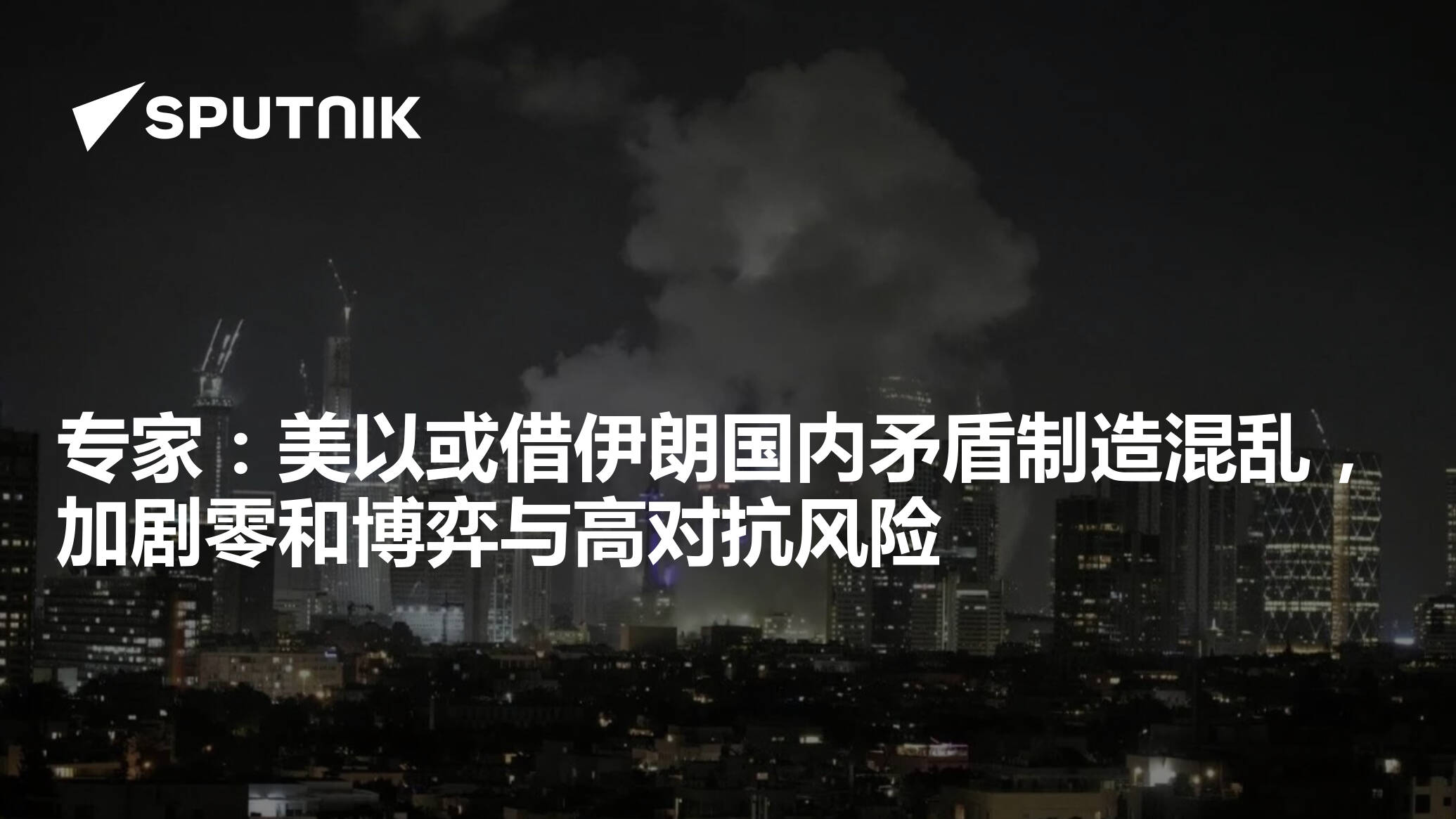 专家：美以或借伊朗国内矛盾制造混乱，加剧零和博弈与高对抗风险 - 2026年1月15日, 俄罗斯卫星通讯社